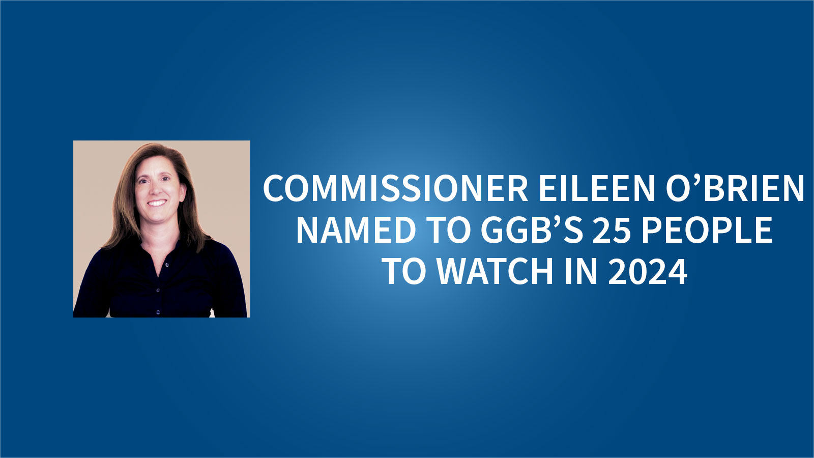MGC IN THE NEWS: Commissioner Eileen O'Brien named to GGB Magazine's 25 People to Watch for 2024 ...